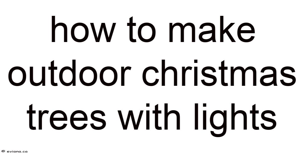 How To Make Outdoor Christmas Trees With Lights