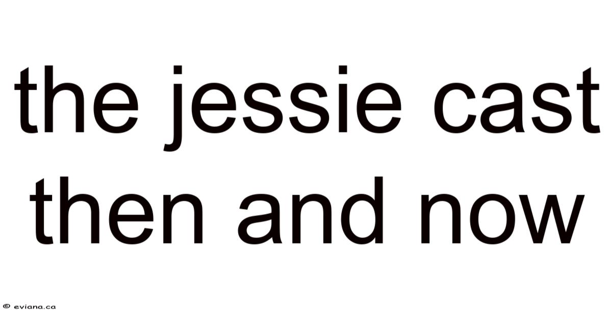 The Jessie Cast Then And Now